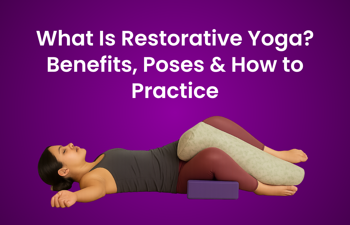 What Is Restorative Yoga? Benefits, Poses & How to Practice